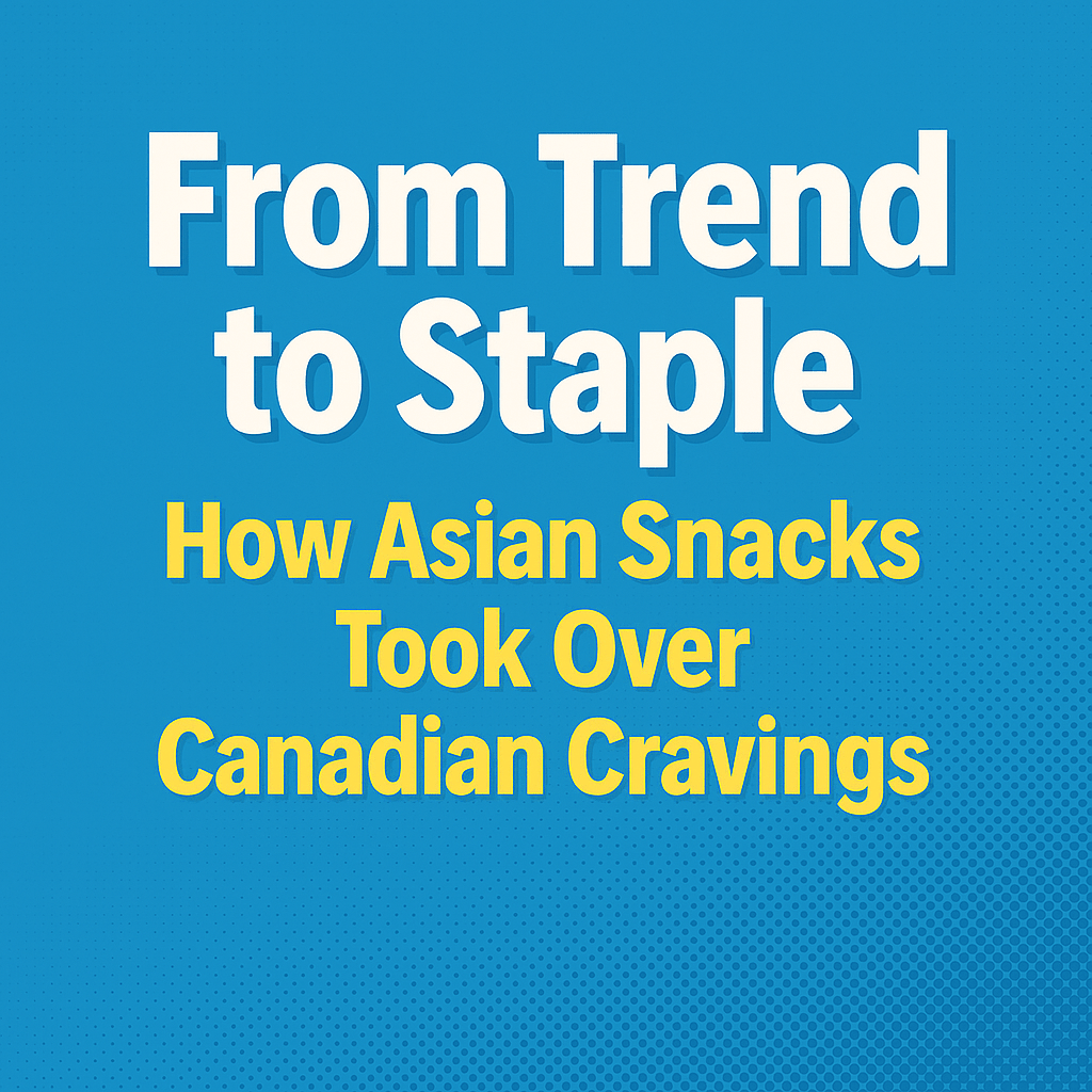 From Trend to Staple: How Asian Snacks Took Over Canadian Cravings ...